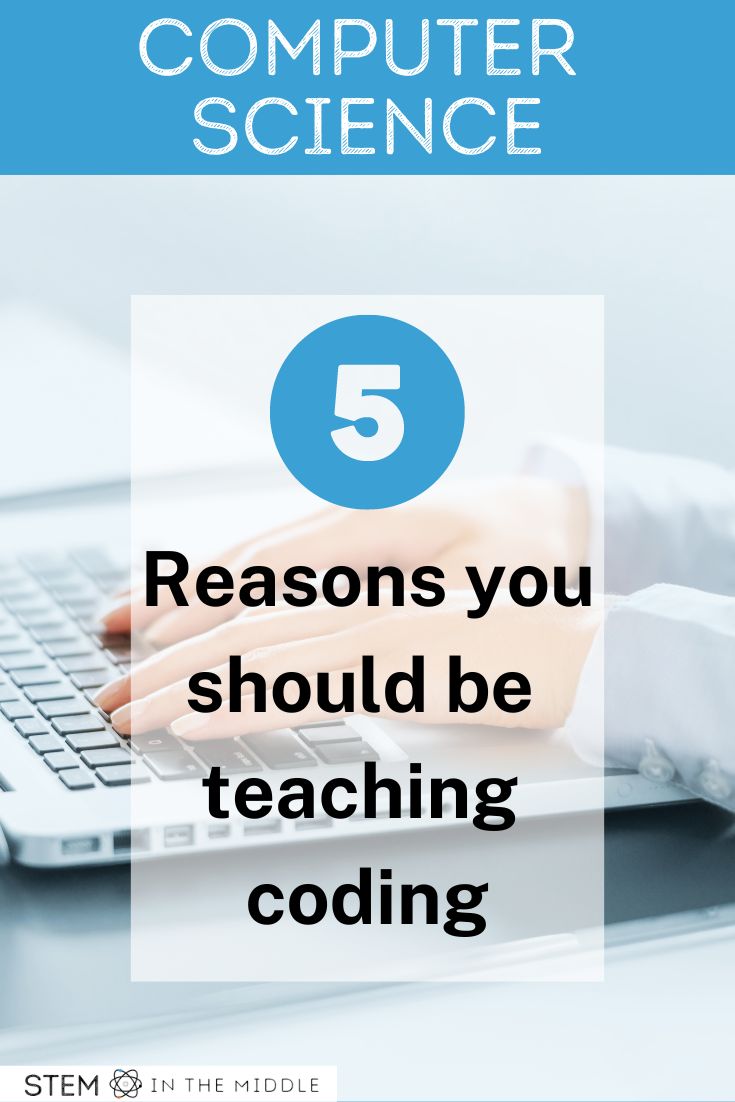 5 Reasons To Teach Coding: Understanding the Benefits - STEM in the Middle